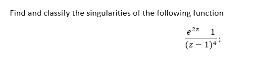 Solved Find and classify the singularities of the following | Chegg.com