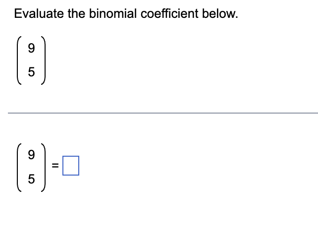 Solved Evaluate the binomial coefficient below. (95) (95)= | Chegg.com