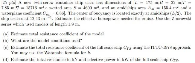 Solved [25 pts] A new twin-screw container ship class has | Chegg.com