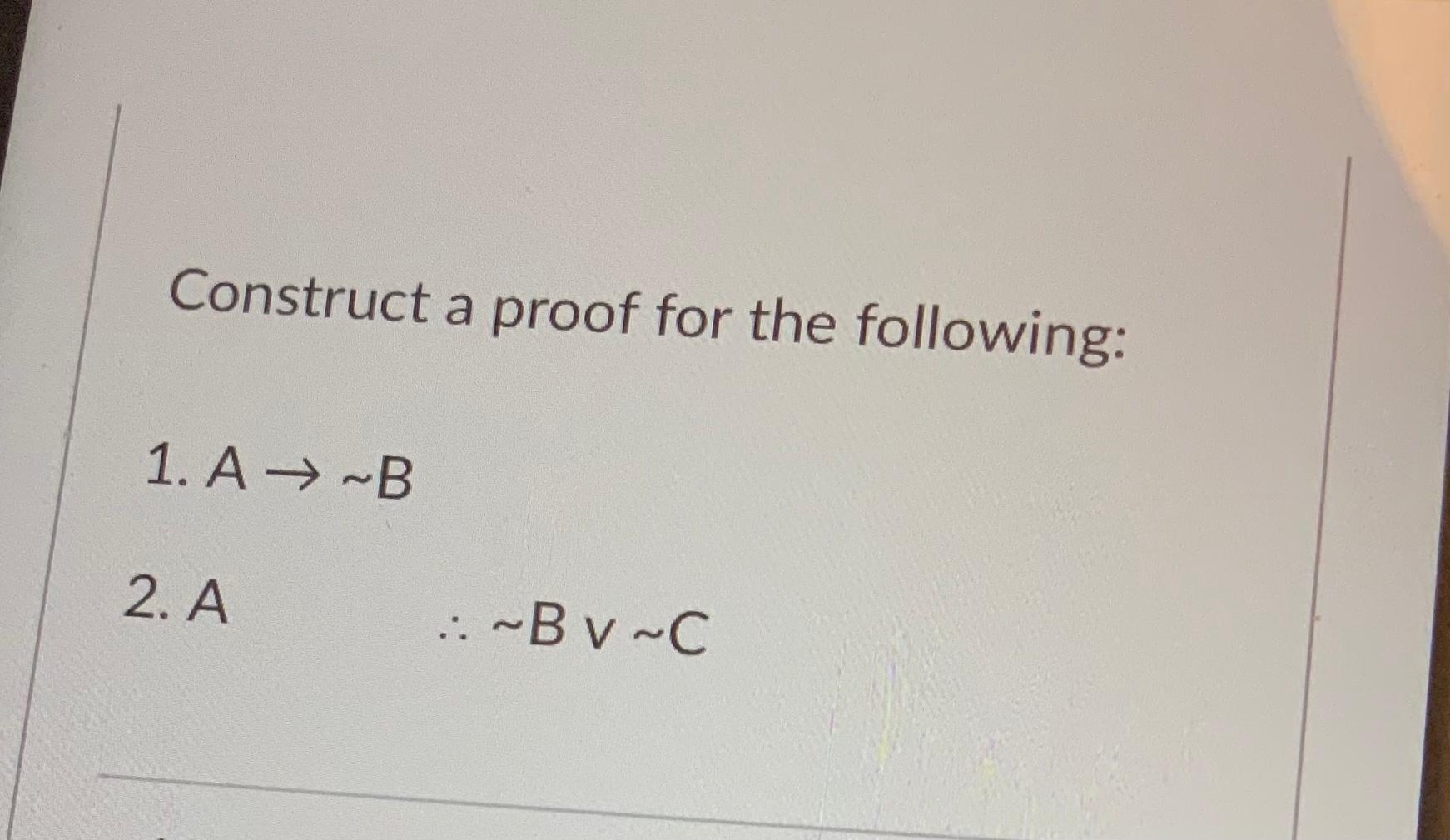 Solved Construct a proof for the following: 1. A →-B 2. A ~B | Chegg.com