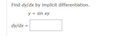 Solved Find dy/dx by implicit differentiation. y = sin xy | Chegg.com