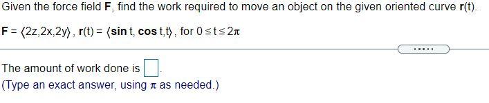 Solved Given the force field F, find the work required to | Chegg.com