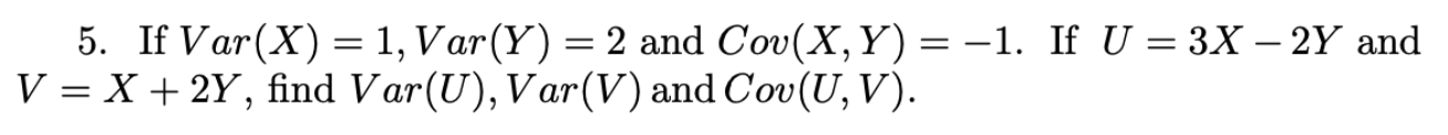 Solved 5. If Var(X) = 1, Var(Y) = 2 and Cov(X,Y) = -1. If U | Chegg.com