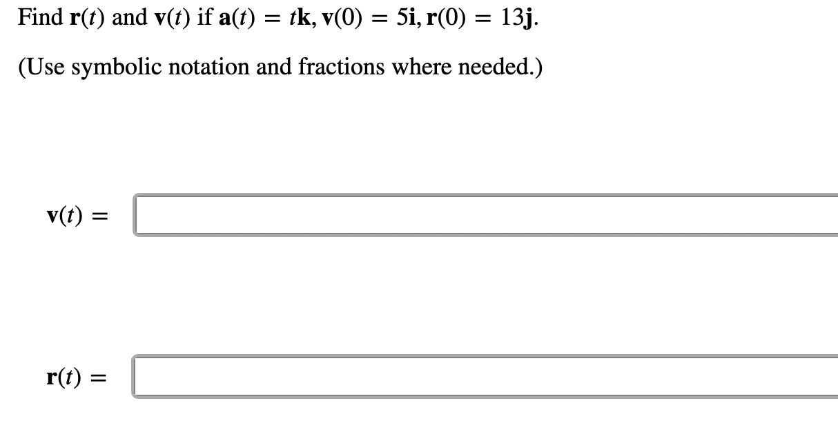 Solved Find r(t) and v(t) if a(t)=tk,v(0)=5i,r(0)=13j (Use | Chegg.com