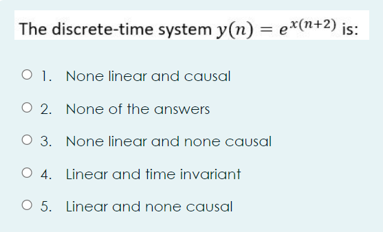 Solved The discrete-time system y(n)=ex(n+2) ﻿is:None linear | Chegg.com