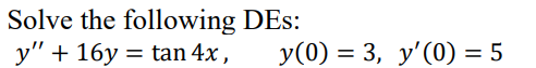 Solved Solve the following DEs:y''+16y=tan4x,y(0)=3,y'(0)=5 | Chegg.com
