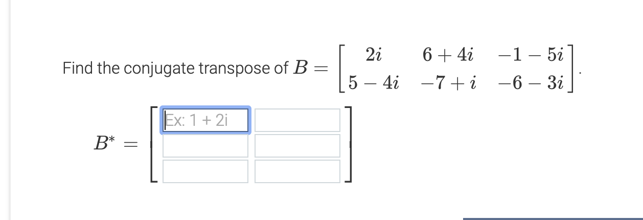 Solved 2i Find the conjugate transpose of B = 6 6 + 4i-1-51] | Chegg.com