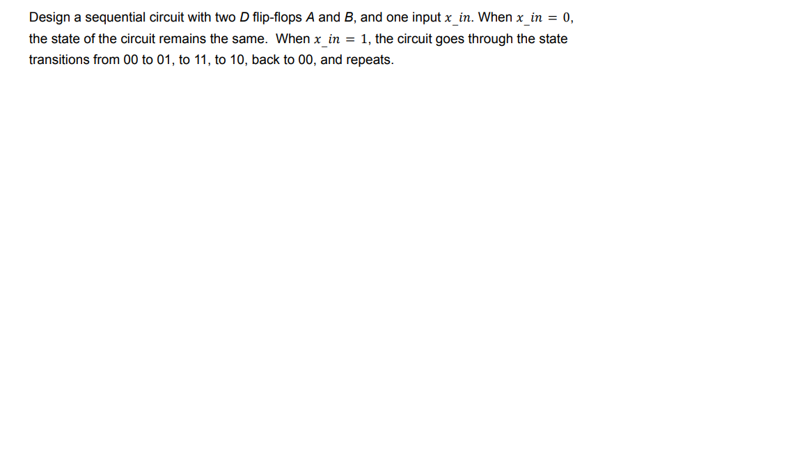 Solved Design a sequential circuit with two D flip-flops A | Chegg.com