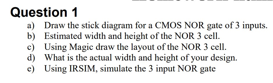 Solved Question 1 a) Draw the stick diagram for a CMOS NOR | Chegg.com