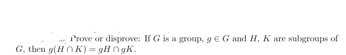 Solved Prove or disprove: If G is a group, g∈G and H,K are | Chegg.com