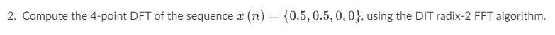 Solved 2. Compute the 4-point DFT of the sequence | Chegg.com
