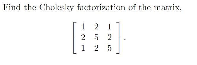 Solved Find the Cholesky factorization of the matrix, | Chegg.com Solved Find the Cholesky factorization of the matrix, | Chegg.com
