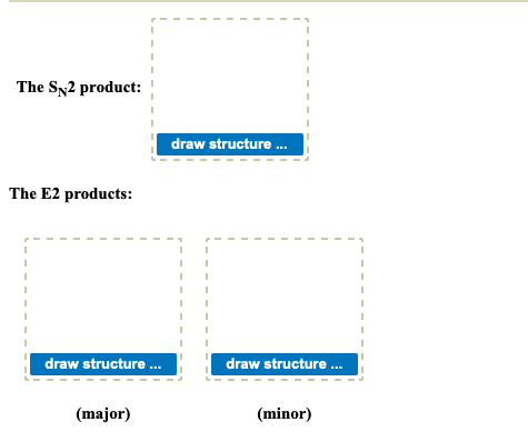 Solved The SN2 product: The E2 products: (major) (minor)Draw | Chegg.com