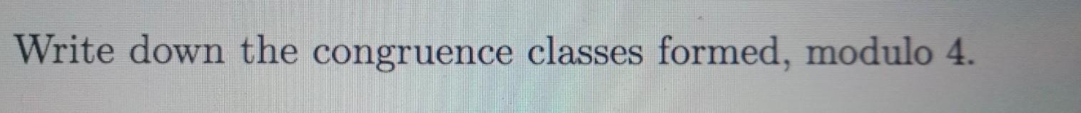 Solved Write down the congruence classes formed, modulo 4. | Chegg.com