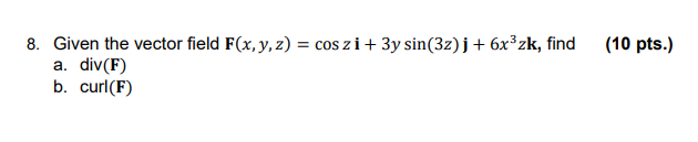 Solved (10 pts.) 8. Given the vector field F(x, y, z) = cos | Chegg.com