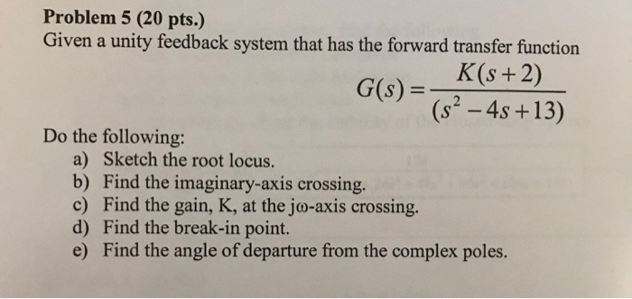 Solved Problem 5 (20 pts.) Given a unity feedback system | Chegg.com
