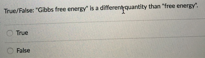 Solved True/False: "Gibbs free energy" is a different | Chegg.com