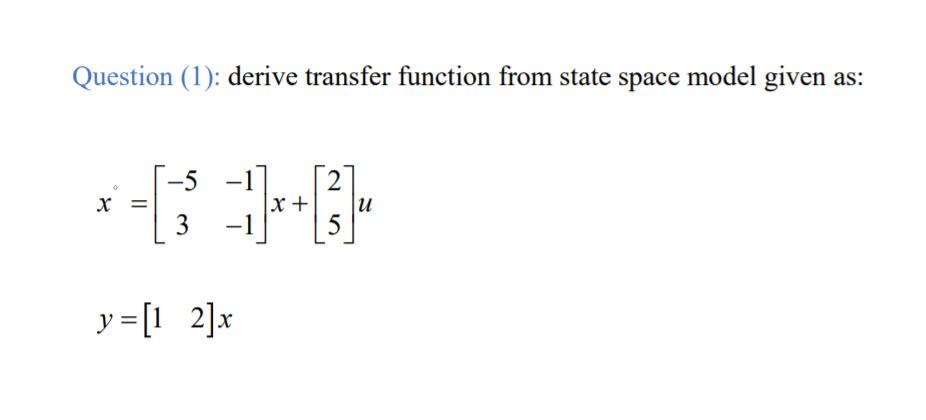 Solved Question (1): derive transfer function from state | Chegg.com
