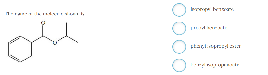 Solved isopropyl benzoate The name of the molecule shown is | Chegg.com