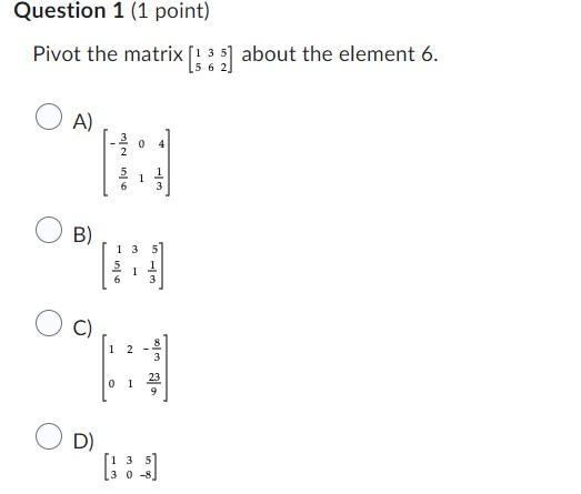Solved Pivot the matrix [153652] about the element 6 . A) | Chegg.com