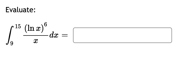 Solved Evaluate: 15 9 (In x)6 X -dx = | Chegg.com