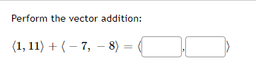 Solved Perform the vector addition: (1, 11) + (-7, - 8) = | Chegg.com