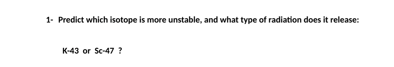 Solved 1- Predict which isotope is more unstable, and what | Chegg.com