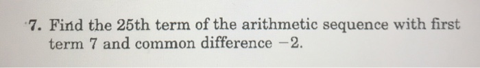 Solved 7. Find the 25th term of the arithmetic sequence with | Chegg.com