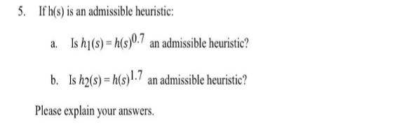 Solved 5. If h(s) is an admissible heuristic: a. Is | Chegg.com