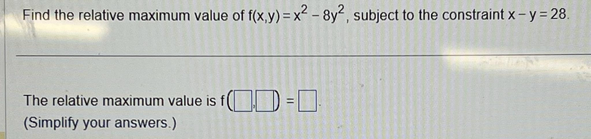 Solved Find the relative maximum value of f(x,y)=x2−8y2, | Chegg.com