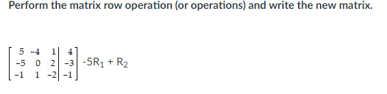 Solved Perform the matrix row operation (or operations) and | Chegg.com