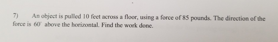 Solved 7) An object is pulled 10 feet across a floor, using | Chegg.com