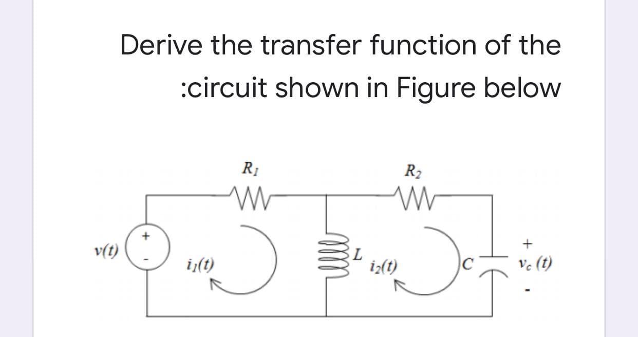 Solved Derive the transfer function of the :circuit shown in | Chegg.com
