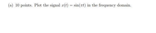 Solved (a) 10 points. Plot the signal x(t) = sin(at) in the | Chegg.com