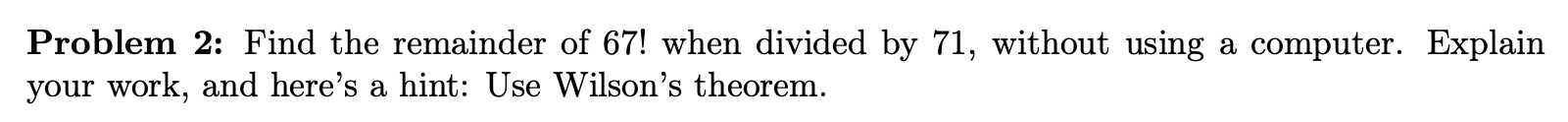 Solved Problem 2: Find the remainder of 67! when divided by | Chegg.com