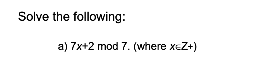 Solved Solve the following: a) 7x+2mod7. (where x∈Z+ ) | Chegg.com
