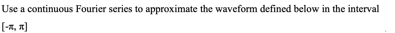 Solved Use a continuous Fourier series to approximate the | Chegg.com