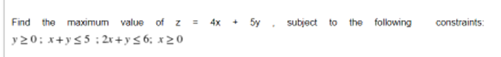 Solved Find the maximum value of z = 4x + 5y subject to the | Chegg.com