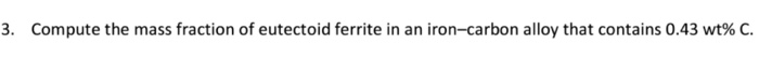 Solved 3, Compute the mass fraction of eutectoid ferrite in | Chegg.com