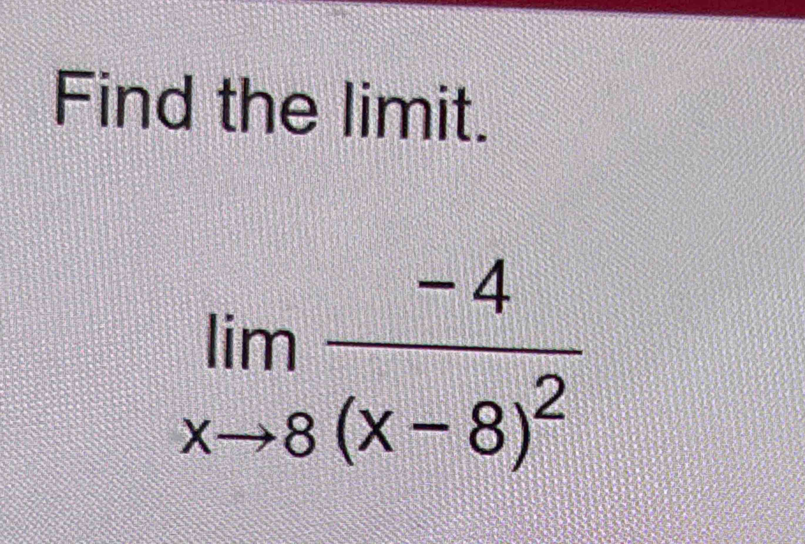 Solved Find the limit.limx→8-4(x-8)2 | Chegg.com