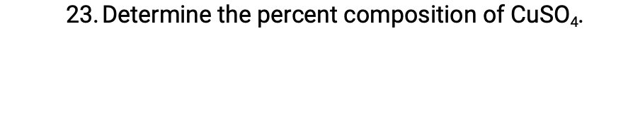 Solved 23. Determine the percent composition of CuSO4.25. | Chegg.com
