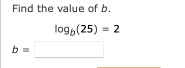 Solved Find the value of b. logb(25) = 2 b = | Chegg.com