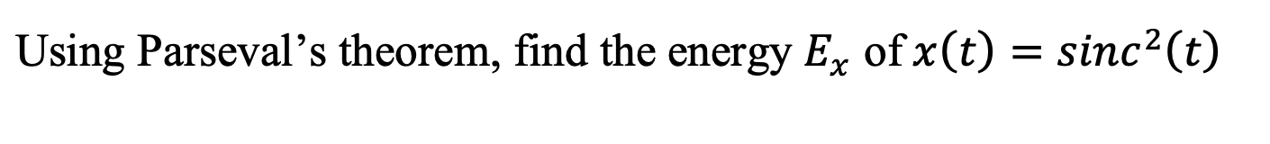 Solved Using Parseval's theorem, find the energy Ex of x(t) | Chegg.com
