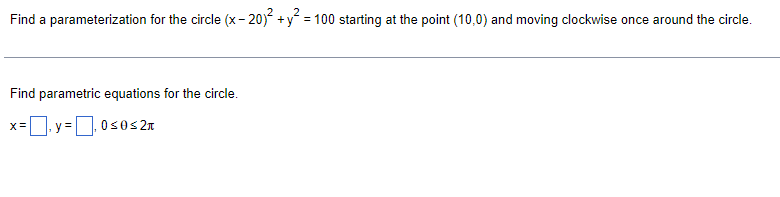 Solved Find a parameterization for the circle (x−20)2+y2=100 | Chegg.com