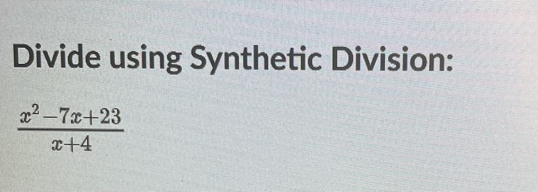Solved Divide using Synthetic Division: x+4x2−7x+23 | Chegg.com