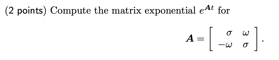 Solved (2 points) Compute the matrix exponential eAt for | Chegg.com