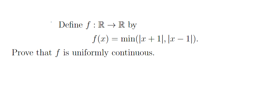 Solved Define f:R→R by f(x)=min(∣x+1∣,∣x−1∣). Prove that f | Chegg.com