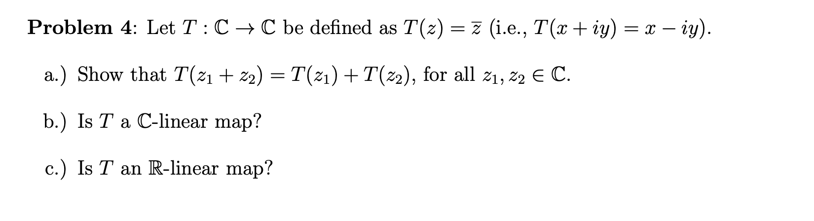 Solved Problem 4: Let T:C→C be defined as T(z)=zˉ( i.e., | Chegg.com