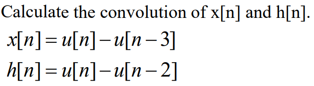 Solved Calculate The Convolution Of X[n] And H[n] X U[n]