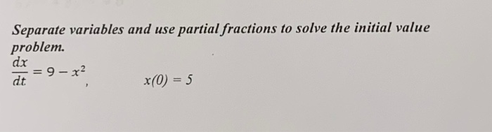 Solved Separate variables and use partial fractions to solve | Chegg.com